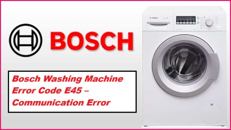 Bosch Washing Machine Error Code E45 – Communication Error